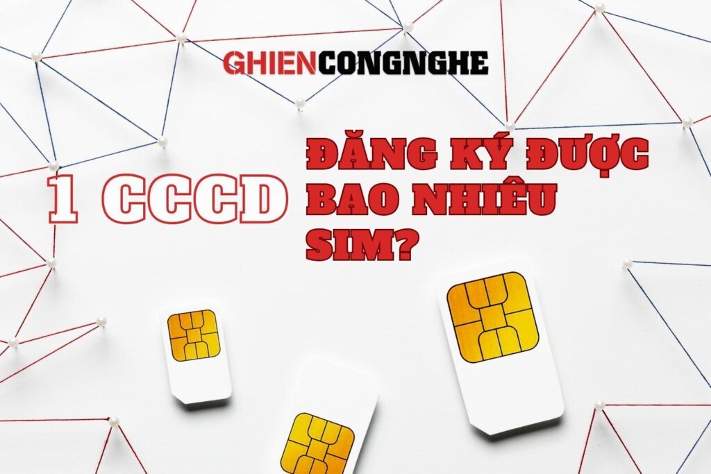 1 CCCD đăng ký được bao nhiêu SIM chính chủ? (quy định mới)